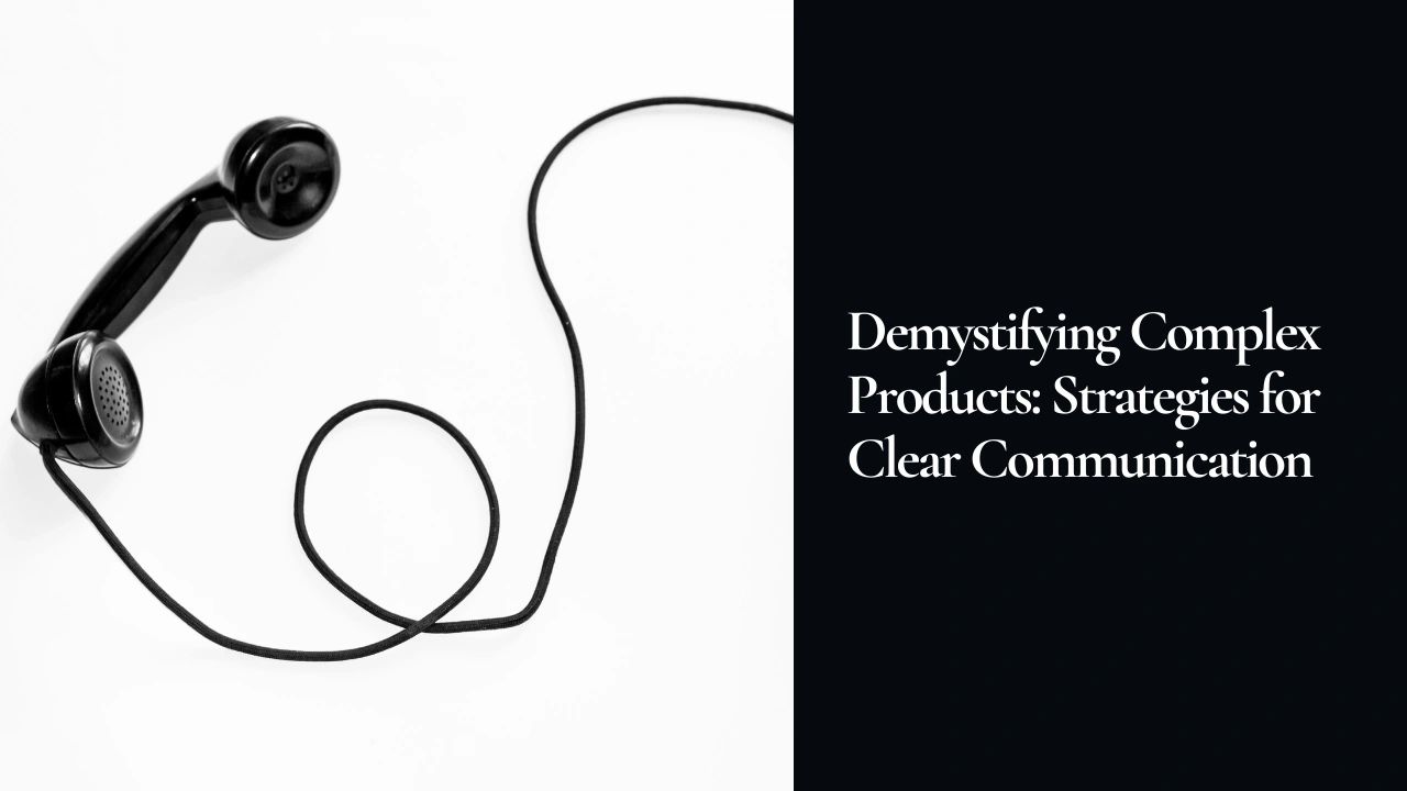 Demystifying Complex Products: Strategies for Clear Communication